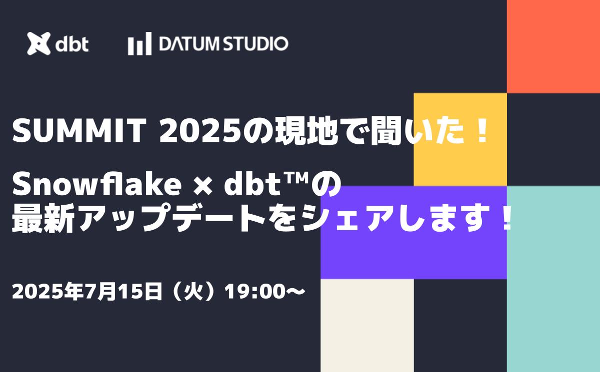 【開催終了】SUMMIT 2025の現地で聞いた！Snowflake × dbt™の最新アップデートをシェアします！ | DATUM STUDIO株式会社