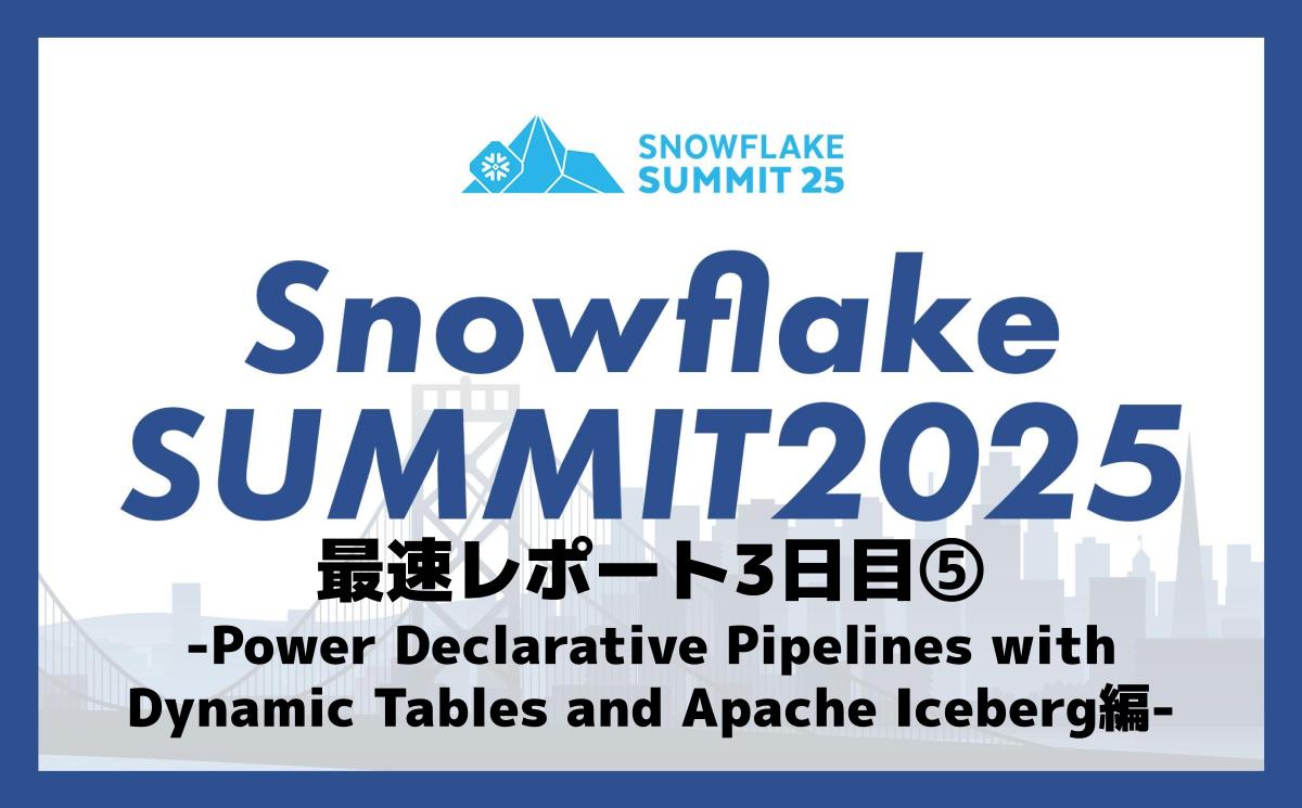 Snowflake Summit 2025 最速レポート3日目⑤ Power Declarative Pipelines with Dynamic Tables and Apache ...